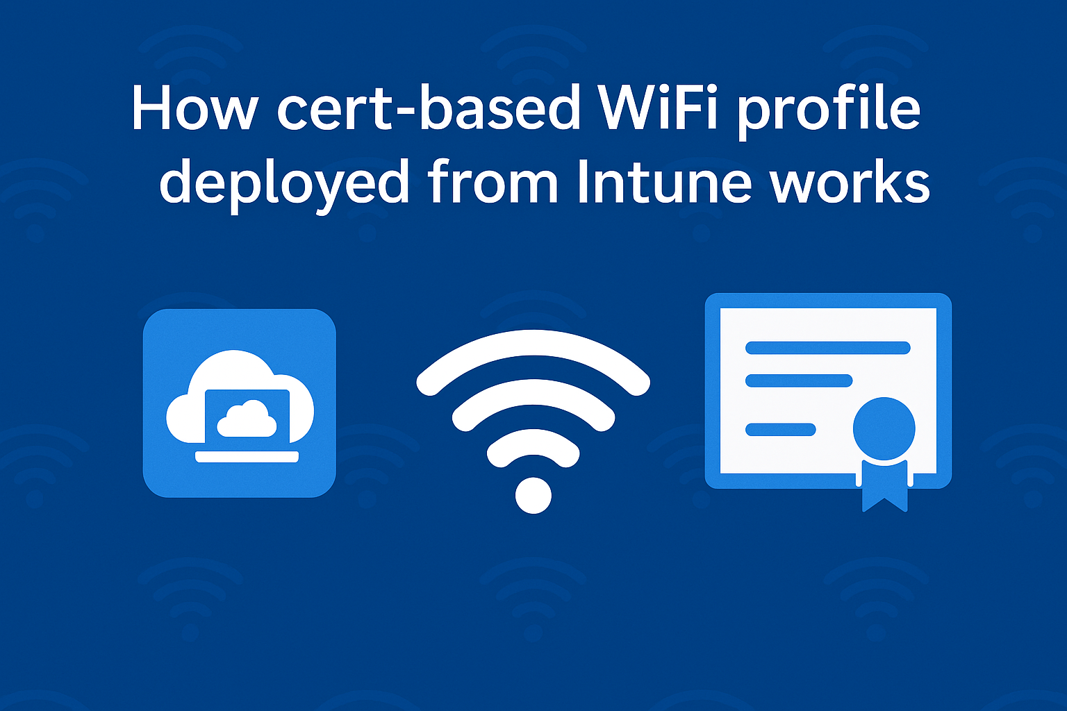[BTS] - How Certificate-based Wi-Fi Profile from Intune Works? - MDM ...